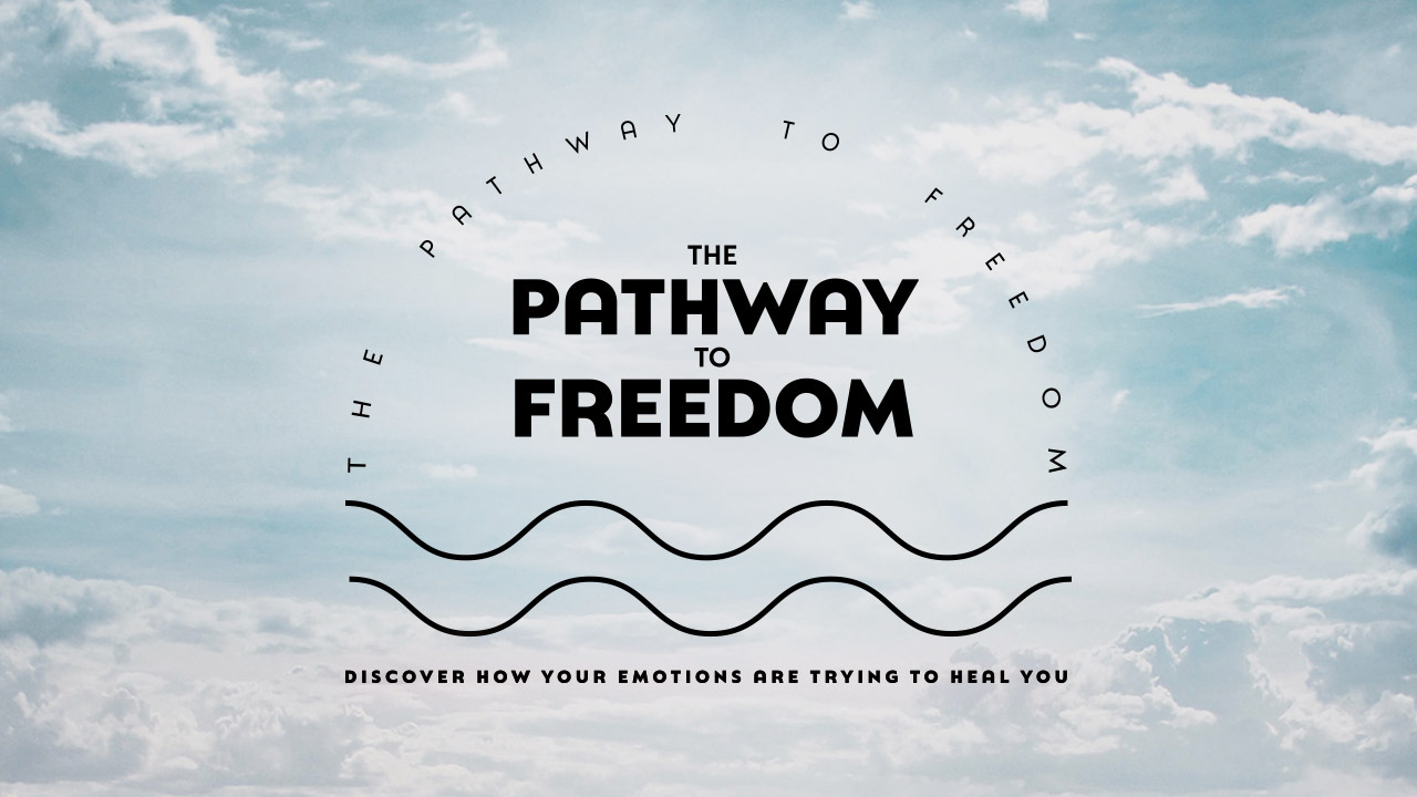 The Pathway to Freedom - Discover How Your Emotions Are Trying to Heal You