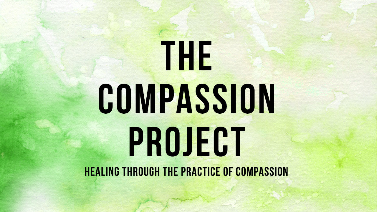 The Compassion Project - Healing Through the Practice of Compassion